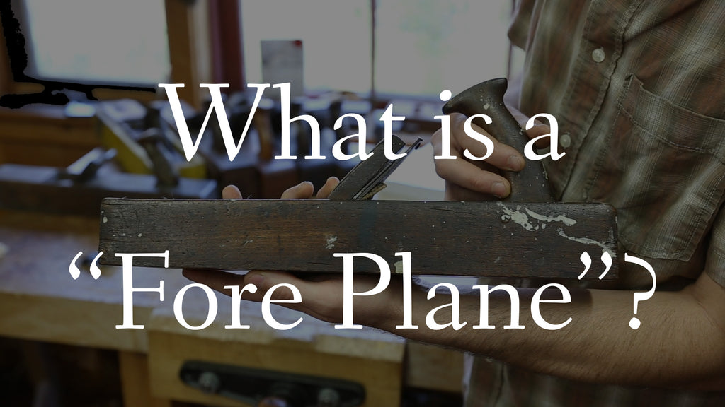 Ask M&T: “What is a Fore Plane?” – Mortise & Tenon Magazine